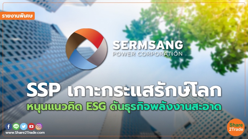 รายงานพิเศษ : SSP เกาะกระแสรักษ์โลก หนุนแนวคิด ESG ดันธุรกิจพลังงานสะอาด | Share2Trade